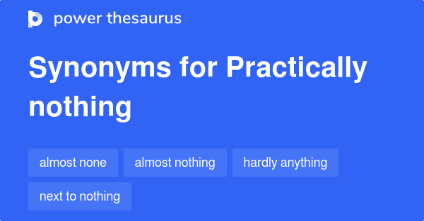 PRACTICALLY NOTHING Synonyms: 62 Similar Words & Phrases
