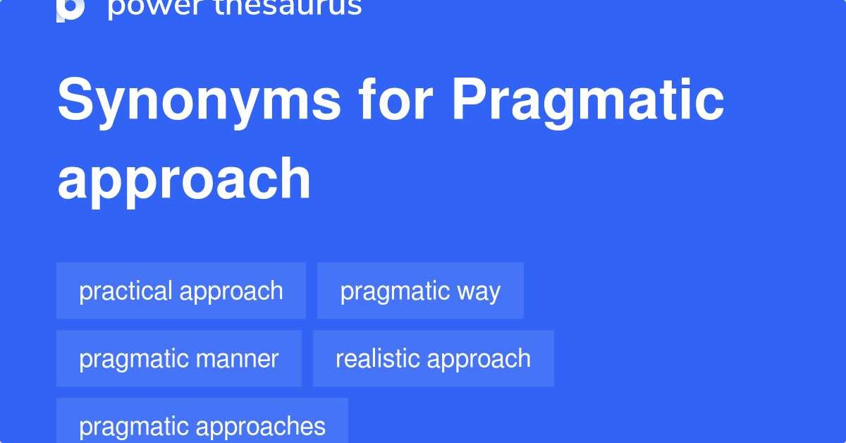 PRAGMATIC APPROACH Synonyms: 390 Similar Words & Phrases