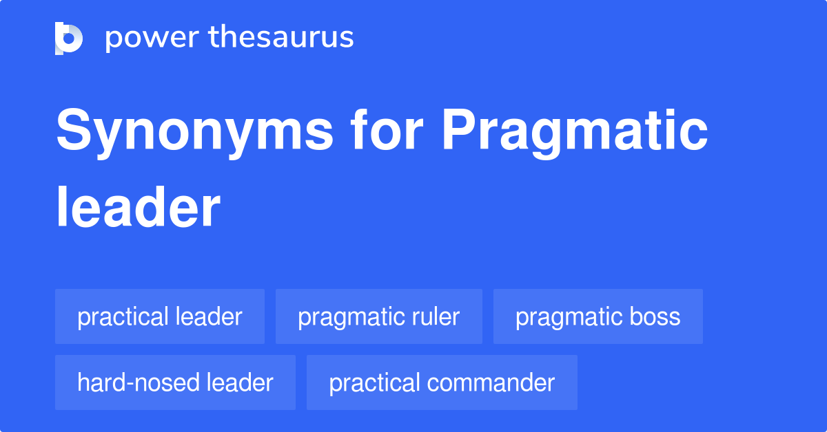 Pragmatic Leader synonyms - 31 Words and Phrases for Pragmatic Leader