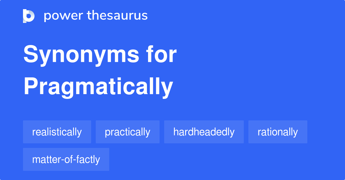 PRAGMATICALLY Synonyms: 168 Similar Words & Phrases
