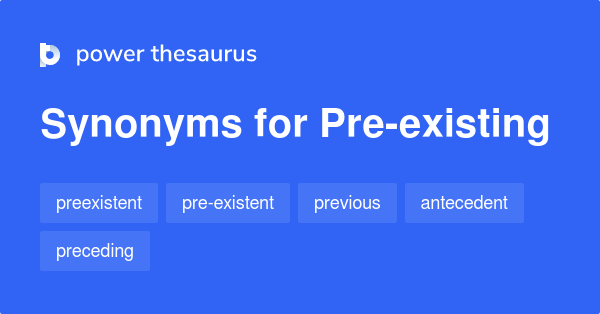 PRE-EXISTING Synonyms: 118 Similar Words & Phrases
