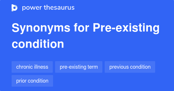 PRE-EXISTING CONDITION Synonyms: 38 Similar Words & Phrases