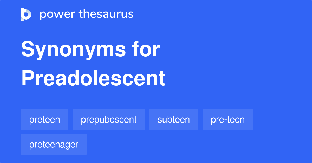 PREADOLESCENT Synonyms: 46 Similar Words & Phrases