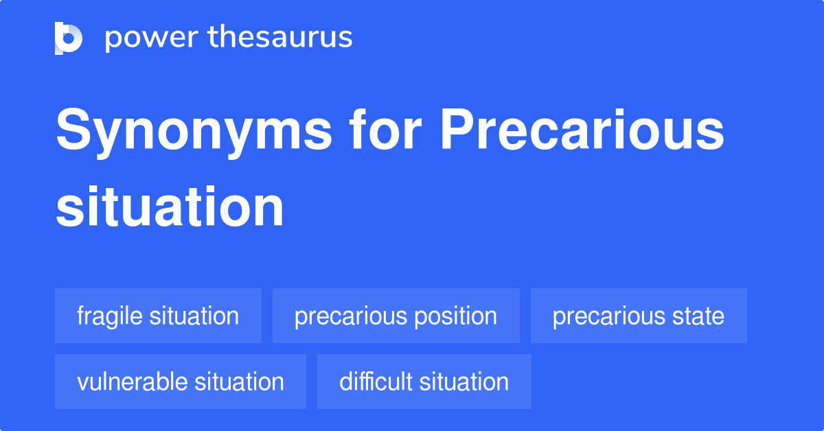 PRECARIOUS SITUATION Synonyms: 409 Similar Words & Phrases