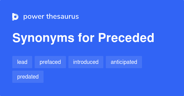 PRECEDED Synonyms: 299 Similar Words & Phrases