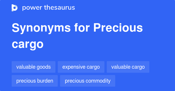 PRECIOUS CARGO Synonyms: 18 Similar Phrases