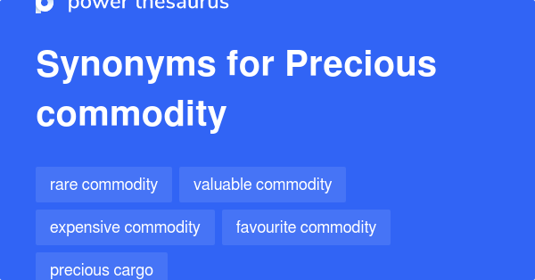 PRECIOUS COMMODITY Synonyms: 39 Similar Phrases