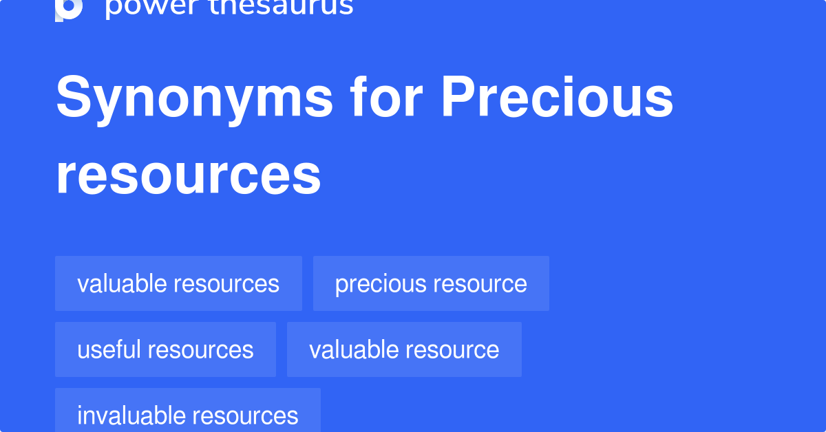 PRECIOUS RESOURCES Synonyms: 154 Similar Phrases