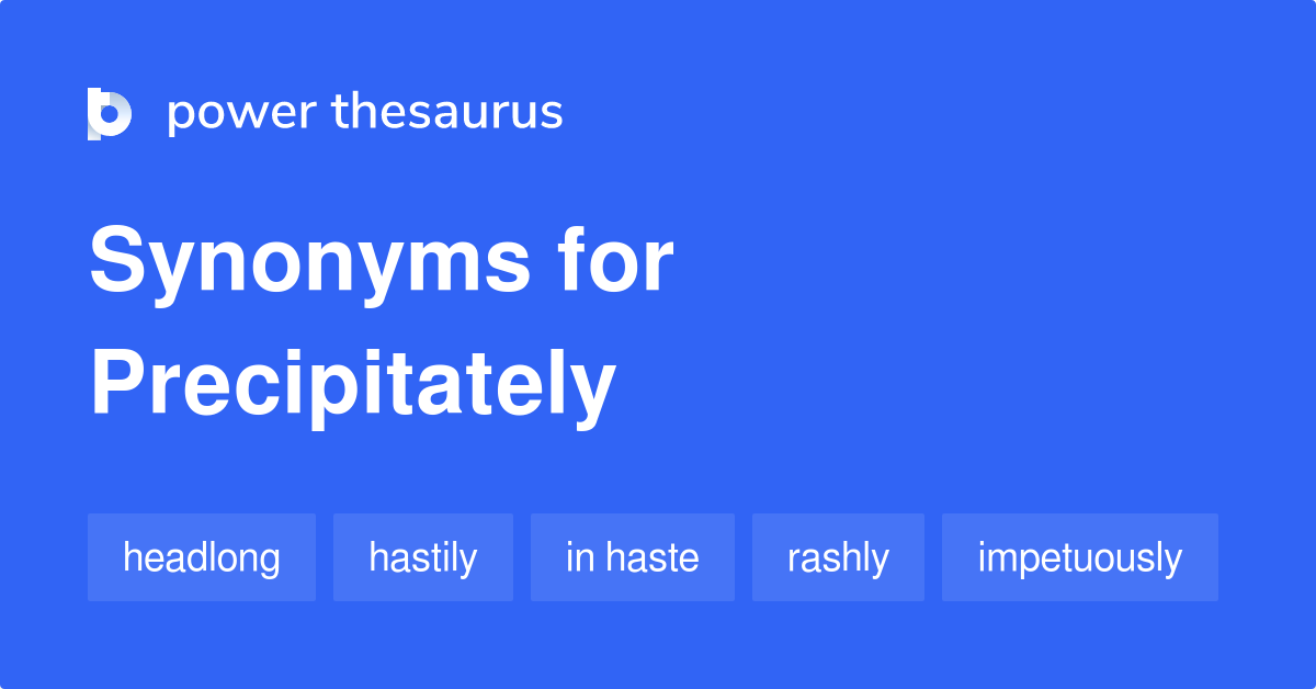 PRECIPITATELY Synonyms: 562 Similar Words & Phrases
