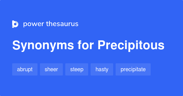 PRECIPITOUS Synonyms: 451 Similar Words & Phrases
