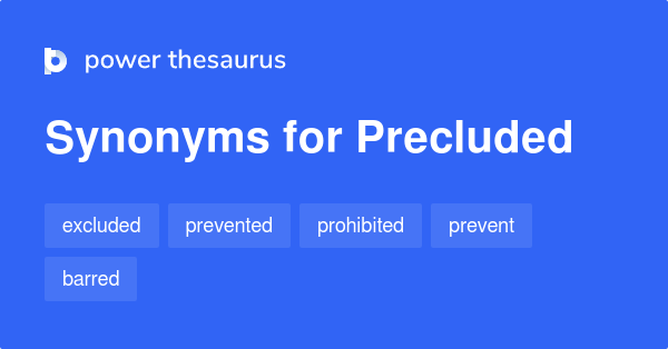 PRECLUDED Synonyms: 212 Similar Words & Phrases