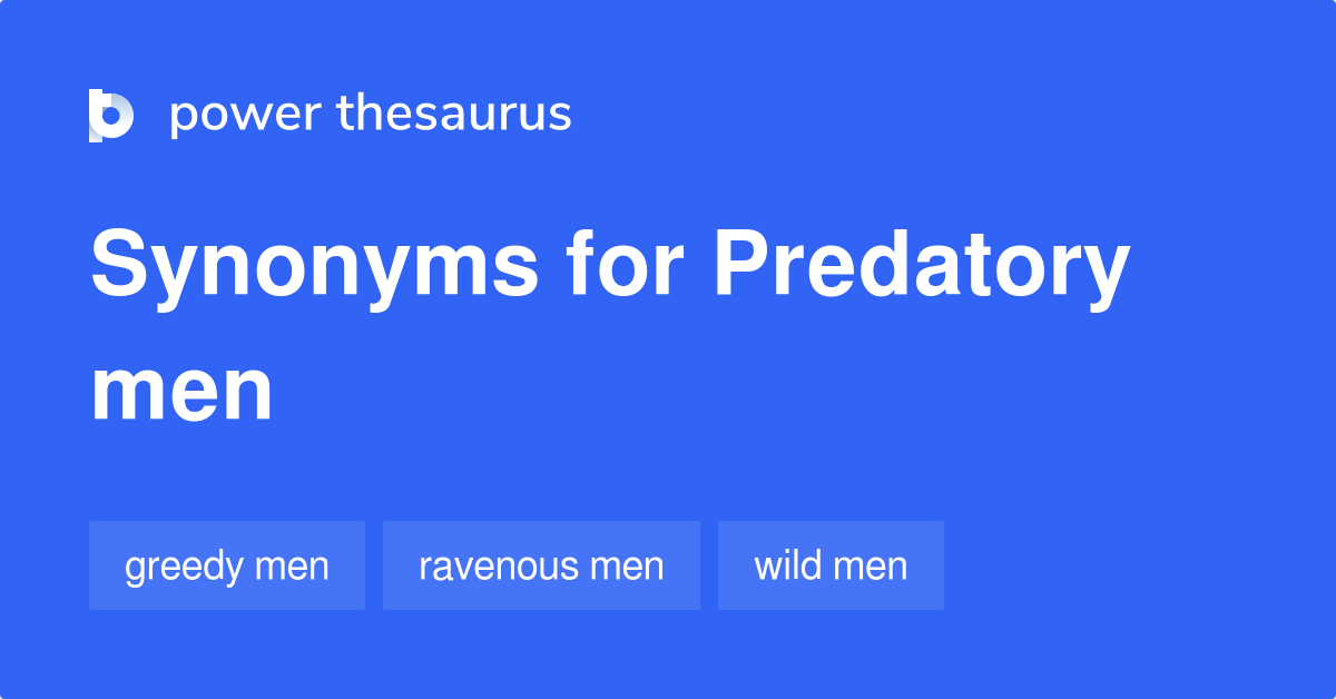 Predatory Men synonyms - 45 Words and Phrases for Predatory Men