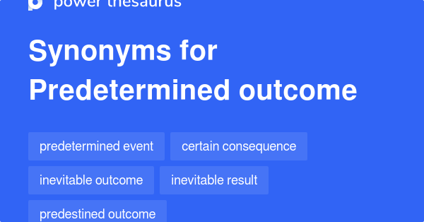PREDETERMINED OUTCOME Synonyms: 155 Similar Words & Phrases