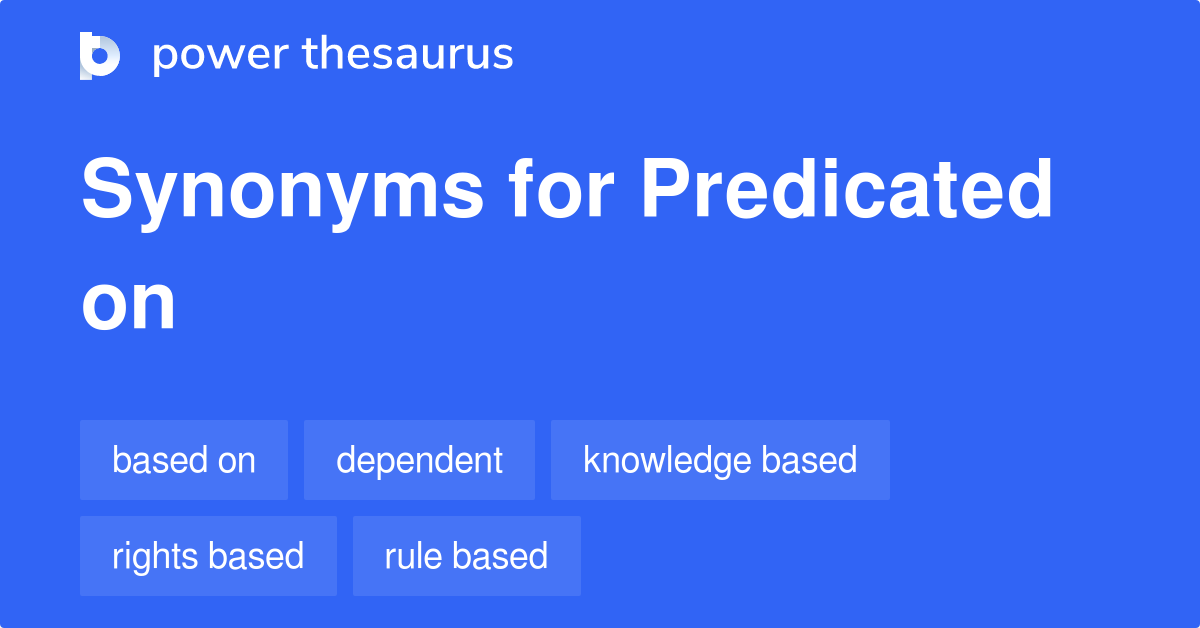 PREDICATED ON Synonyms: 183 Similar Words & Phrases