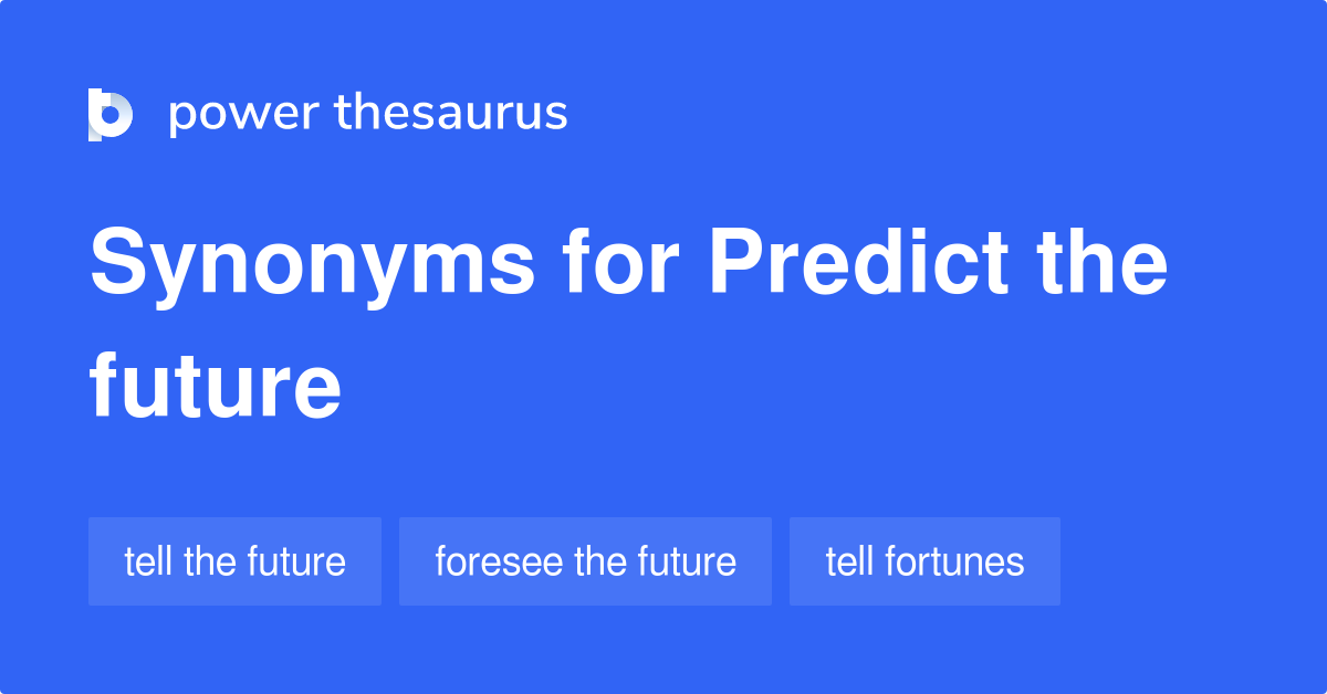 PREDICT THE FUTURE Synonyms: 75 Similar Words & Phrases