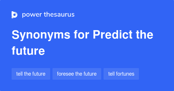 PREDICT THE FUTURE Synonyms: 75 Similar Words & Phrases