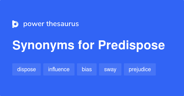 PREDISPOSE Synonyms: 408 Similar Words & Phrases