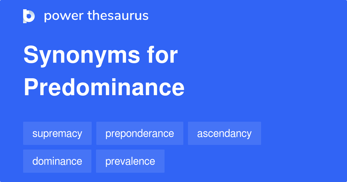 PREDOMINANCE Synonyms: 537 Similar Words & Phrases