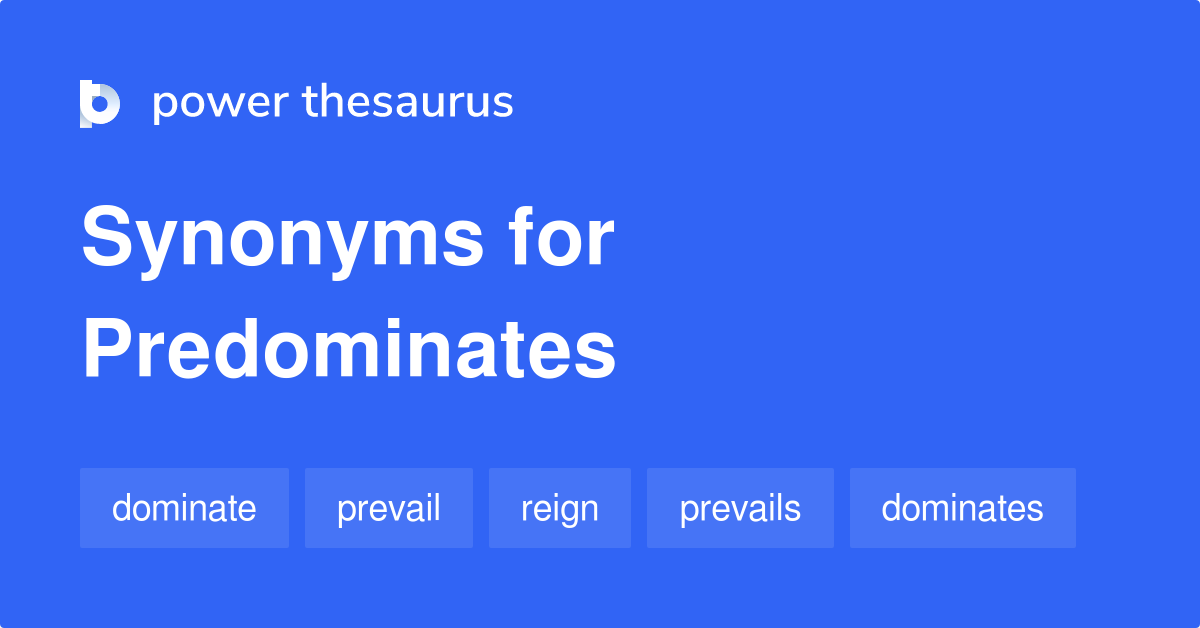 PREDOMINATES Synonyms: 192 Similar Words & Phrases