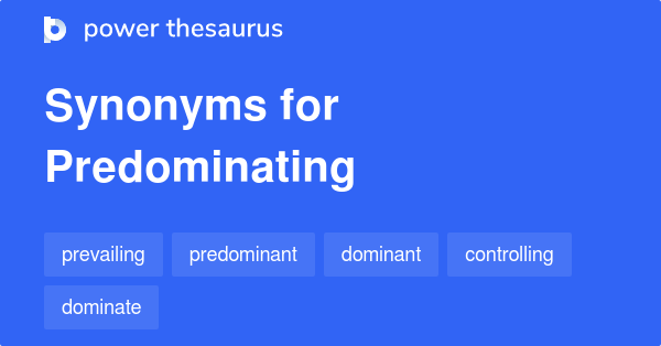 Predominating synonyms - 297 Words and Phrases for Predominating