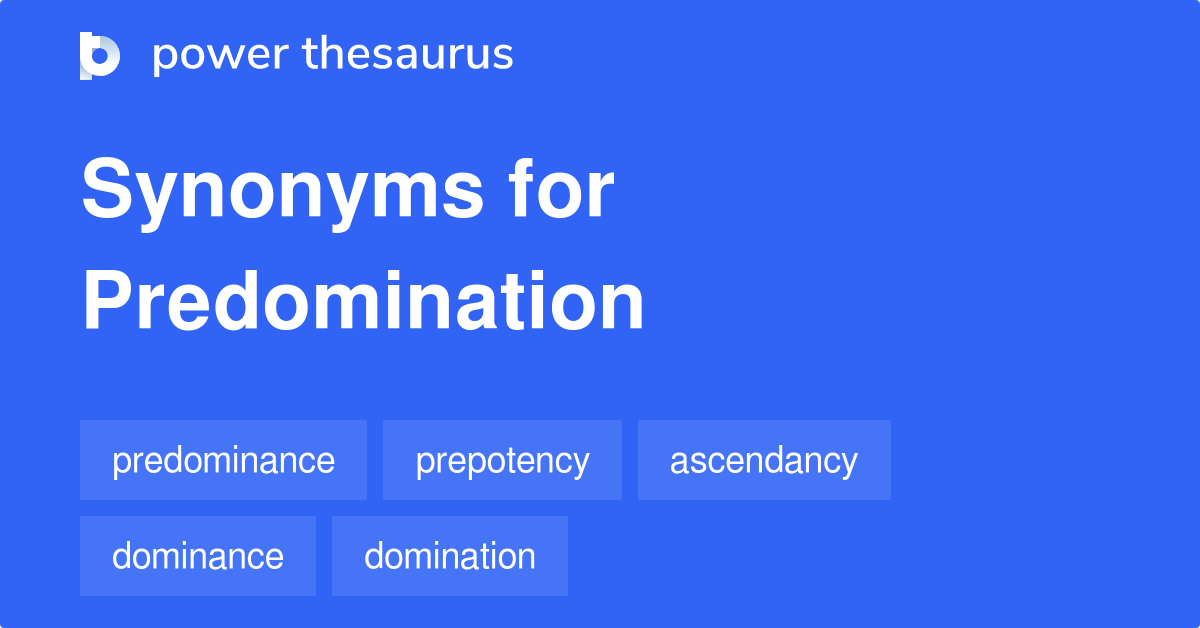 PREDOMINATION Synonyms: 180 Similar Words & Phrases