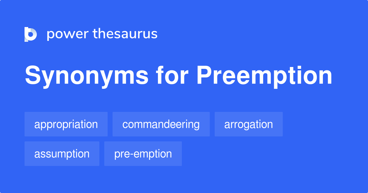 PREEMPTION Synonyms: 170 Similar Words & Phrases