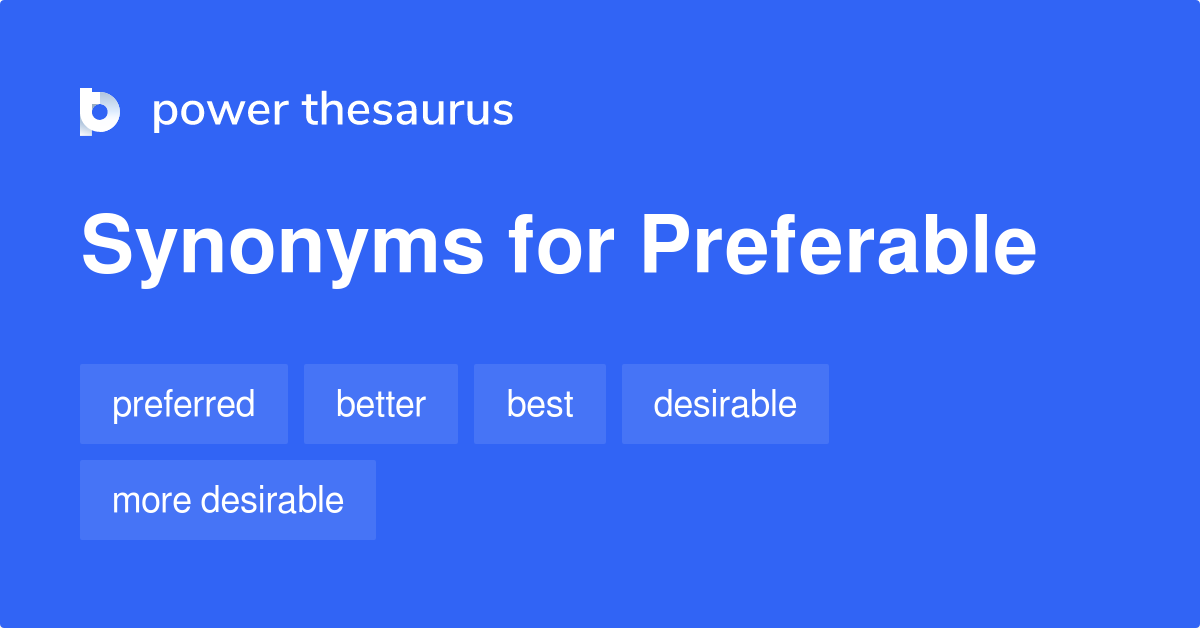 PREFERABLE Synonyms: 523 Similar Words & Phrases