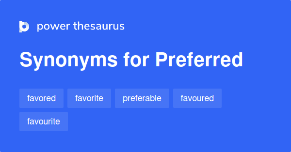 PREFERRED Synonyms: 1 079 Similar Words & Phrases