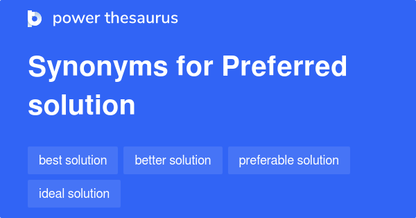 PREFERRED SOLUTION Synonyms: 137 Similar Phrases