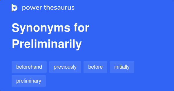 PRELIMINARILY Synonyms: 293 Similar Words & Phrases