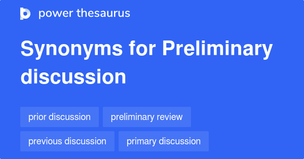 PRELIMINARY DISCUSSION Synonyms: 201 Similar Words & Phrases