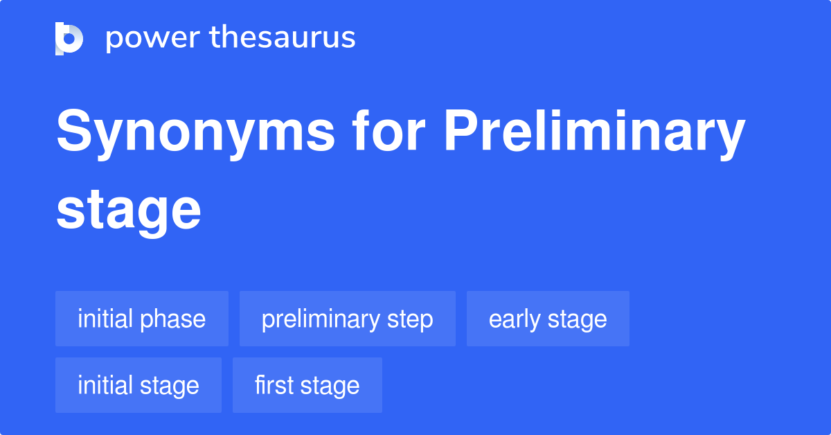 PRELIMINARY STAGE Synonyms: 1 081 Similar Words & Phrases