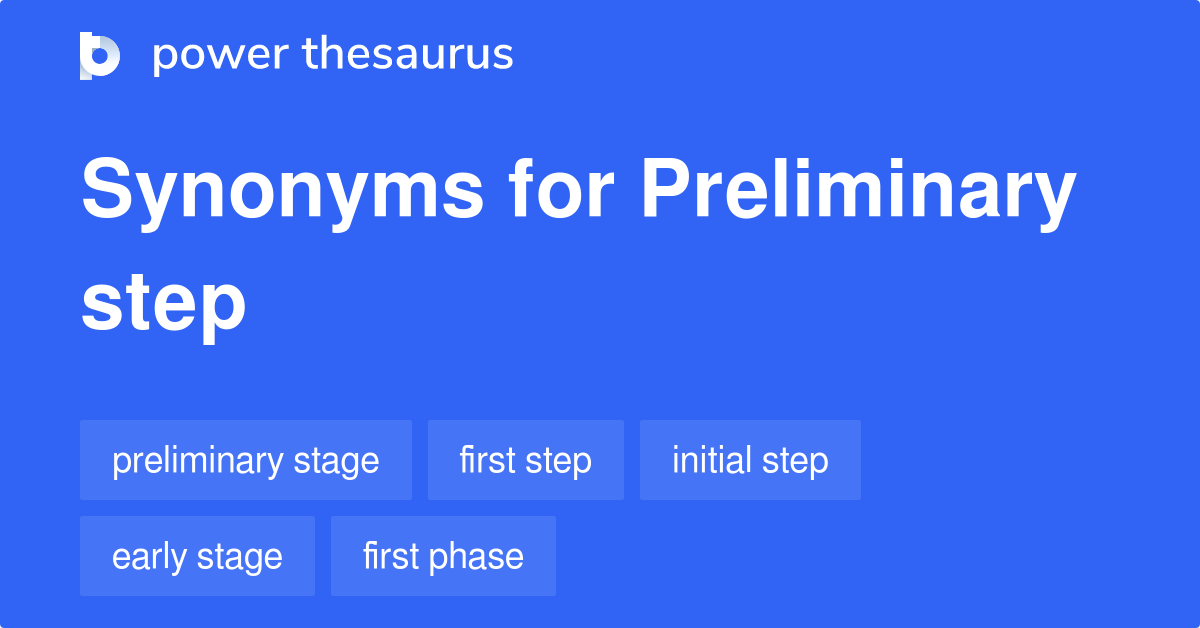 PRELIMINARY STEP Synonyms: 588 Similar Words & Phrases