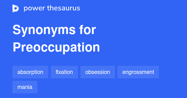 PREOCCUPATION Synonyms: 940 Similar Words & Phrases