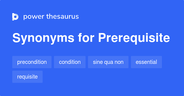 PREREQUISITE Synonyms: 821 Similar Words & Phrases