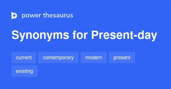 PRESENT-DAY Synonyms: 574 Similar Words & Phrases