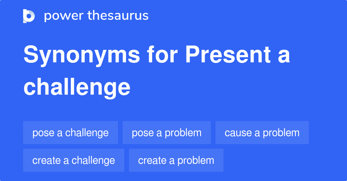 PRESENT A CHALLENGE Synonyms: 200 Similar Words & Phrases