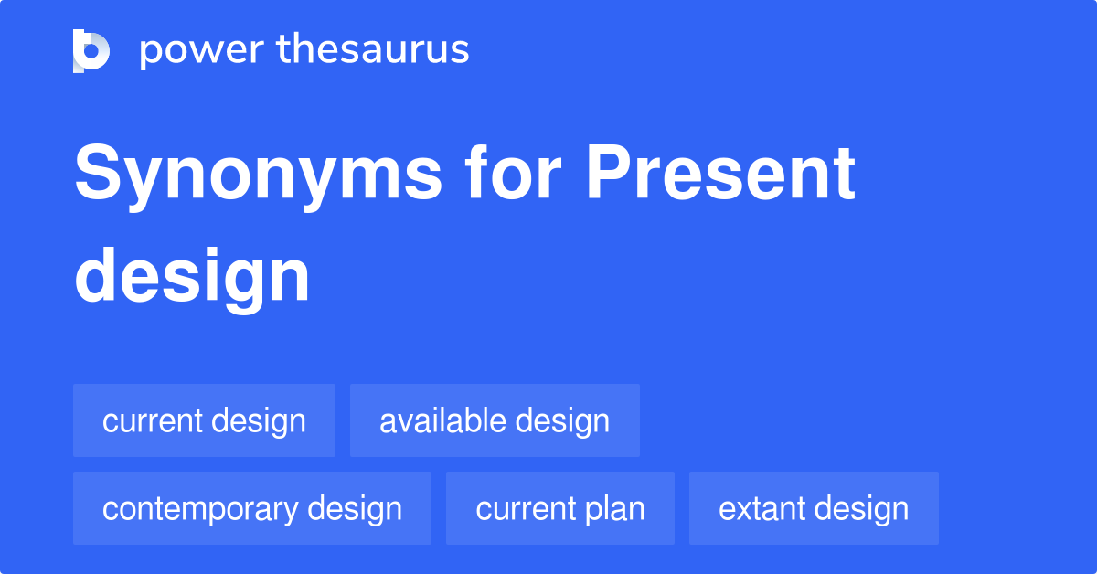 PRESENT DESIGN Synonyms: 50 Similar Phrases