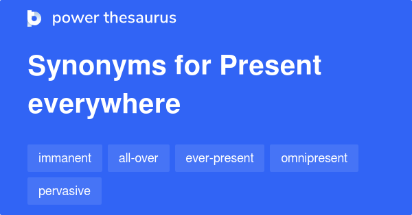 PRESENT EVERYWHERE Synonyms: 329 Similar Words & Phrases