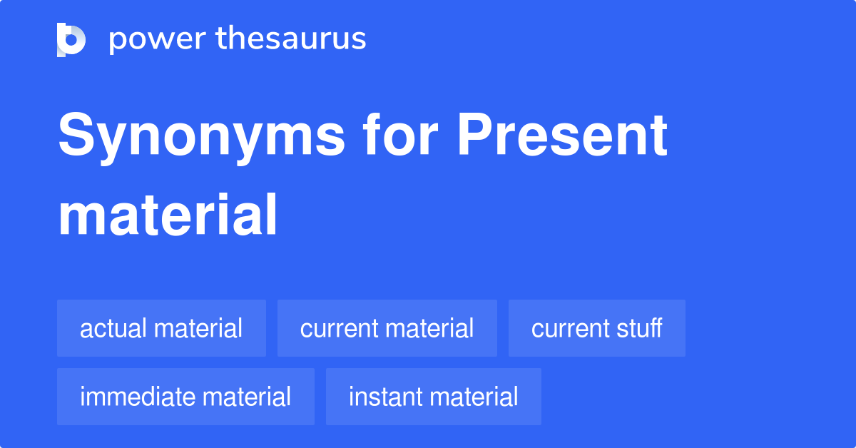 Present Material synonyms - 13 Words and Phrases for Present Material