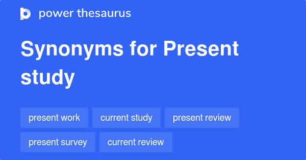 PRESENT STUDY Synonyms: 101 Similar Phrases
