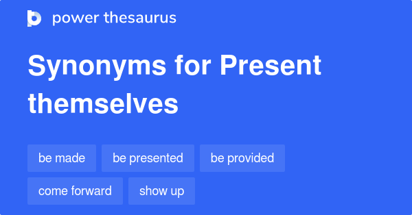 PRESENT THEMSELVES Synonyms: 61 Similar Words & Phrases