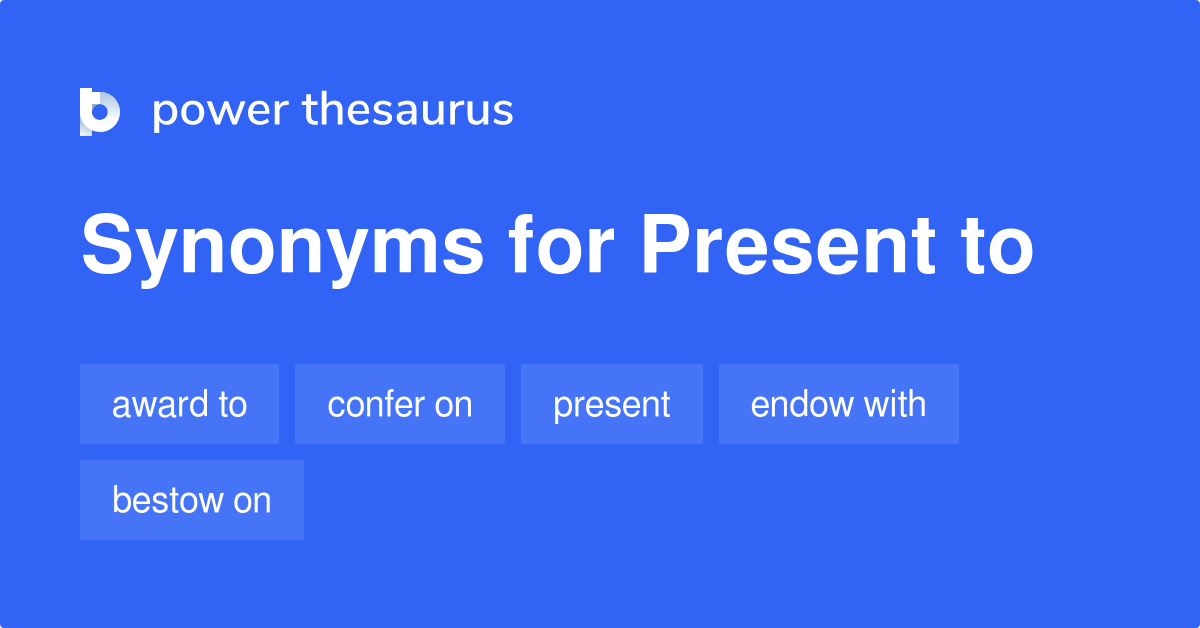 PRESENT TO Synonyms: 211 Similar Words & Phrases