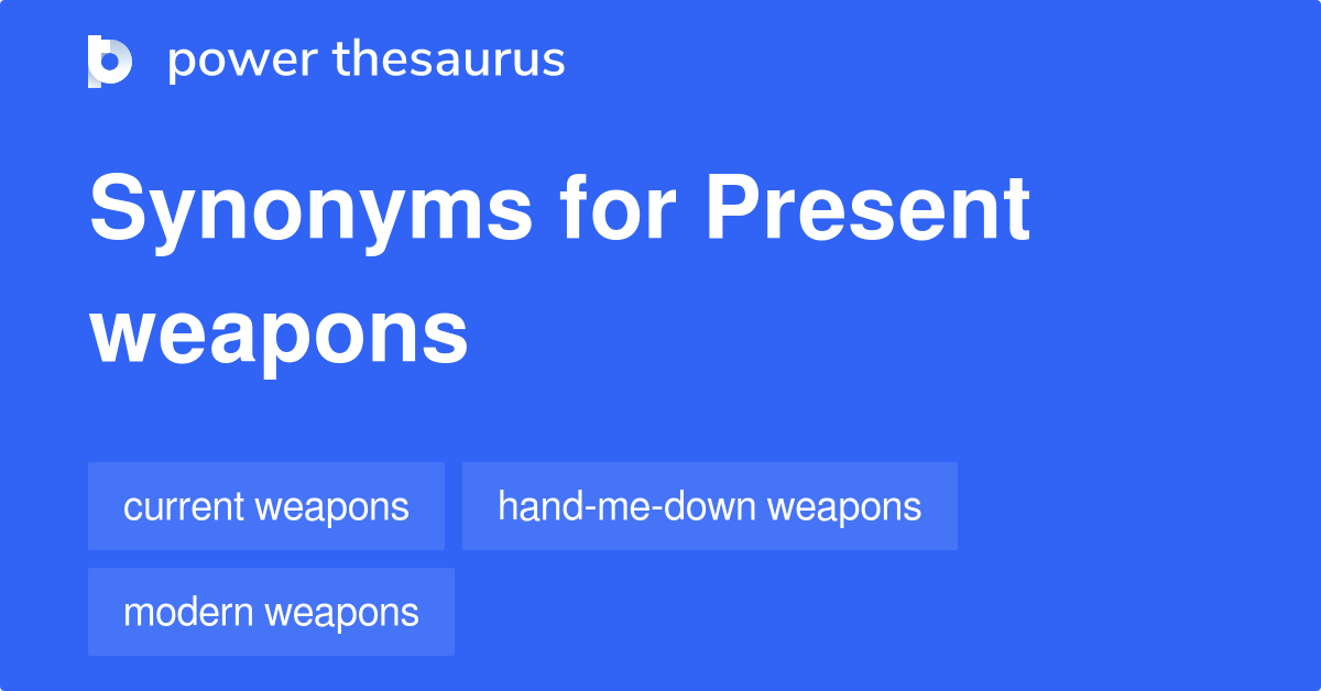 Present Weapons synonyms - 10 Words and Phrases for Present Weapons