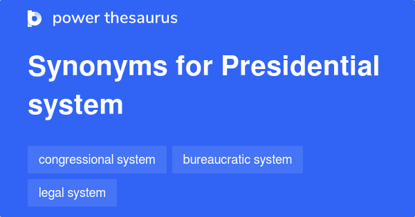 PRESIDENTIAL SYSTEM Synonyms: 39 Similar Phrases