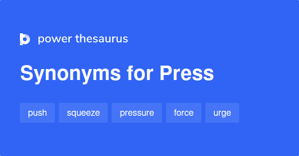 PRESS Synonyms: 4 661 Similar Words & Phrases