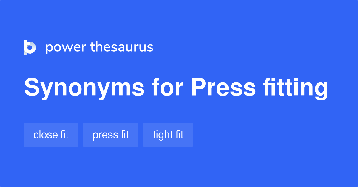 Press Fitting synonyms - 22 Words and Phrases for Press Fitting