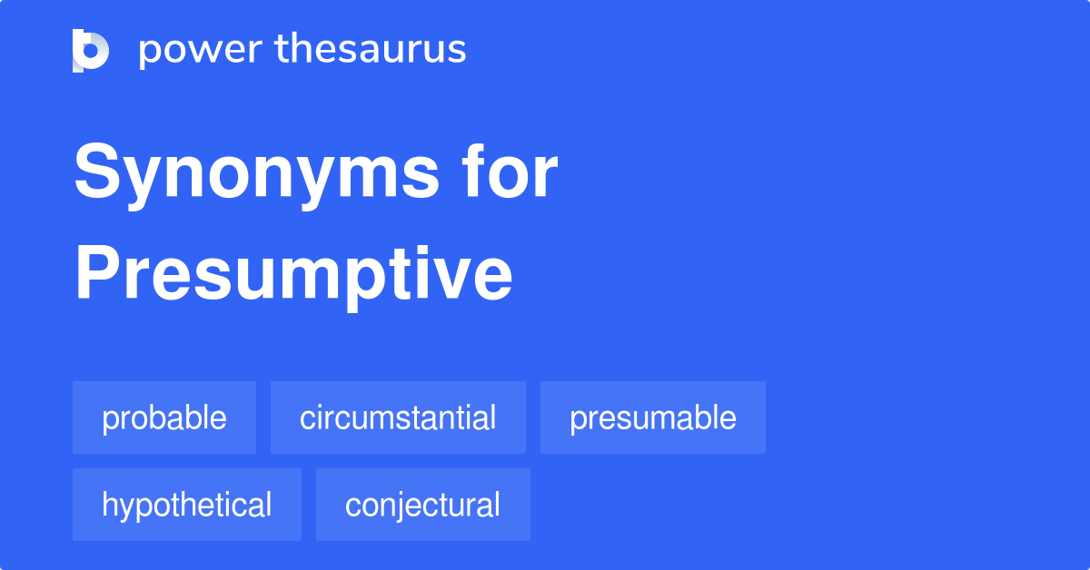PRESUMPTIVE Synonyms: 416 Similar Words & Phrases
