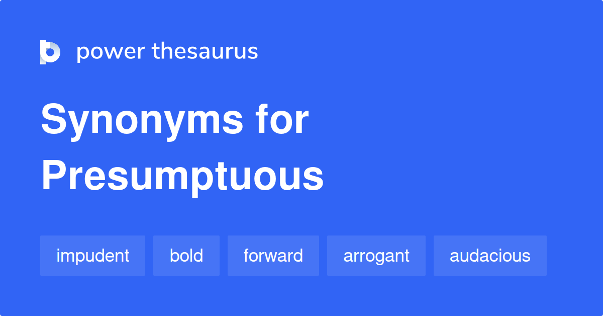 PRESUMPTUOUS Synonyms: 979 Similar Words & Phrases