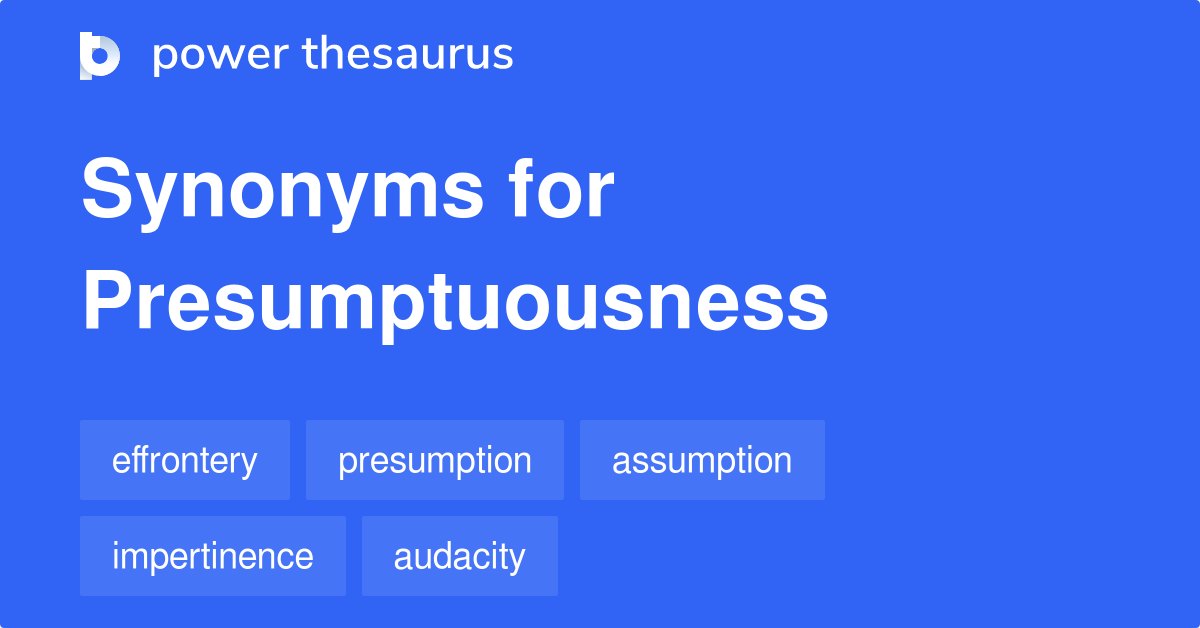 Presumptuousness synonyms - 303 Words and Phrases for Presumptuousness